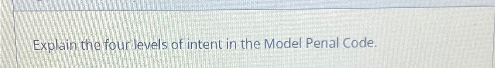 Solved Explain the four levels of intent in the Model Penal | Chegg.com