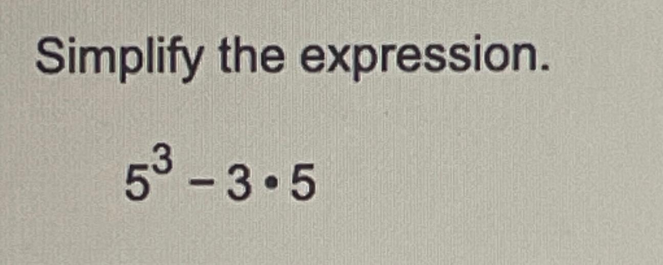 Solved Simplify the expression.53-3*5 | Chegg.com
