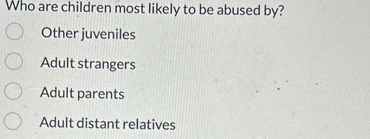 Solved Who are children most likely to be abused by?Other | Chegg.com