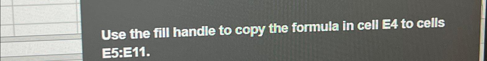 Solved Use the fill handle to copy the formula in cell E4 | Chegg.com