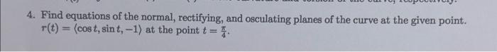 Solved 4. Find equations of the normal, rectifying, and | Chegg.com