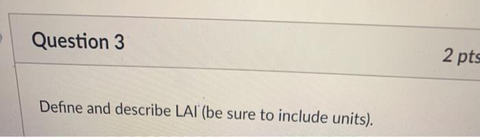 Solved Question 3 2 pts Define and describe LAI (be sure to | Chegg.com
