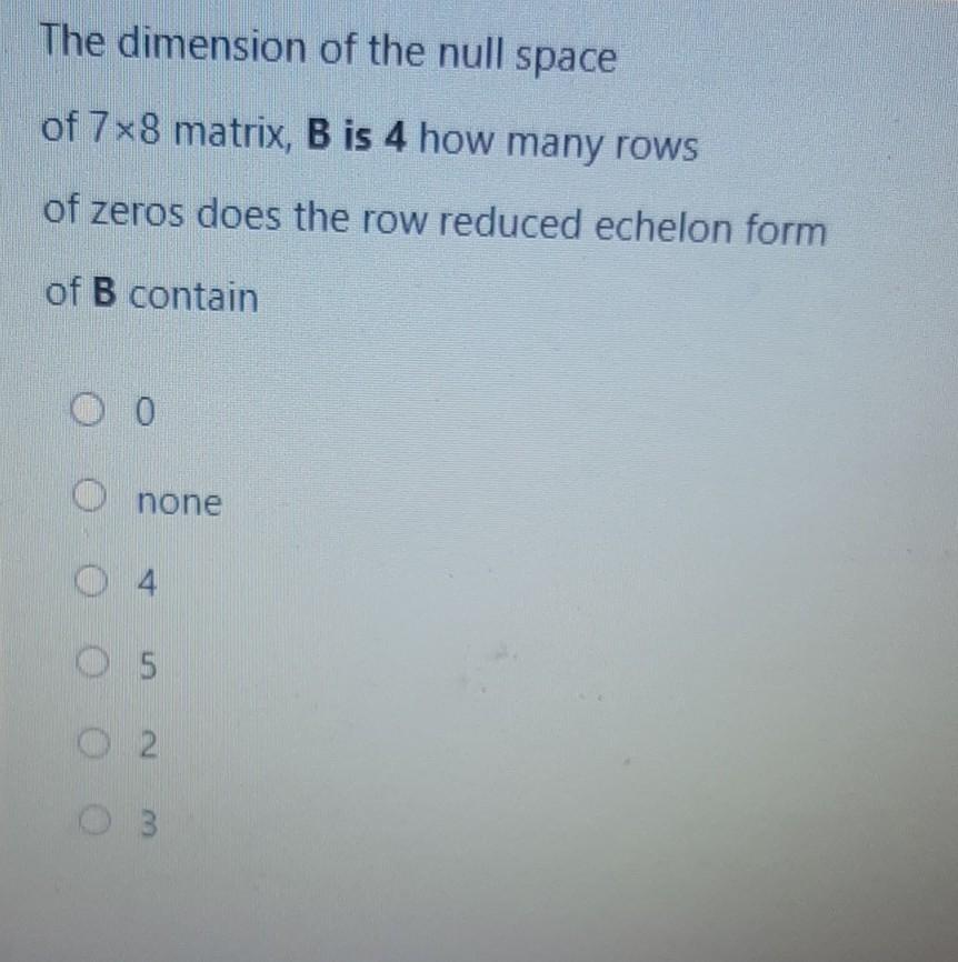 Solved The dimension of the null space of 7x8 matrix, B is 4 | Chegg.com