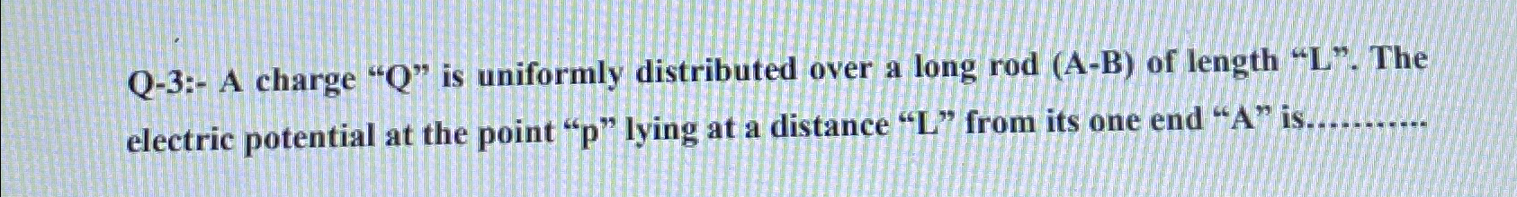 Solved Q-3:- ﻿A charge "Q" ﻿is uniformly distributed over a | Chegg.com