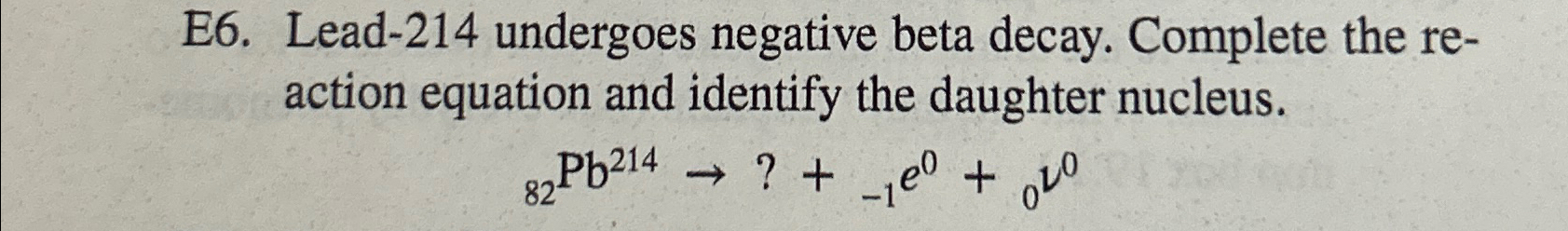 Solved E6. ﻿Lead-214 ﻿undergoes negative beta decay. | Chegg.com