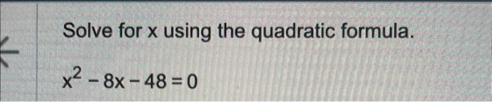 Solved Solve for x using the quadratic formula. x2−8x−48=0 | Chegg.com