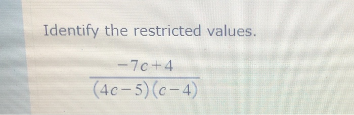 Solved Identify the restricted values. - 7c+4 (4c-5) (c-4) | Chegg.com