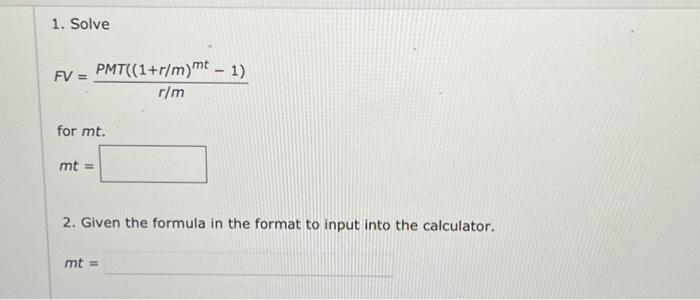 Solved 1. Solve FV= PMT((1+r/m)mt - 1) r/m for mt. mt = 2. | Chegg.com