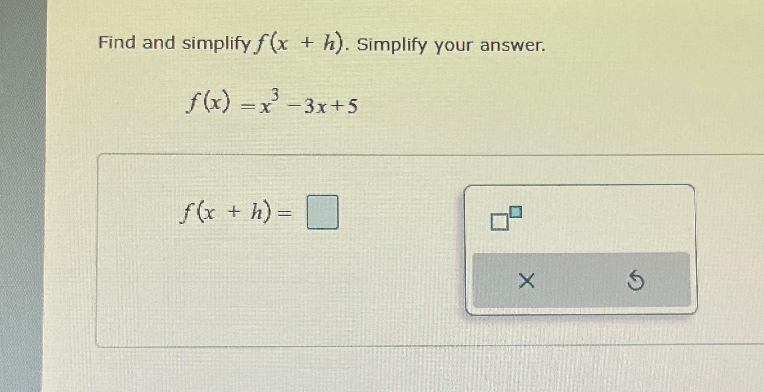 Solved Find and simplify f(x+h). ﻿Simplify your | Chegg.com