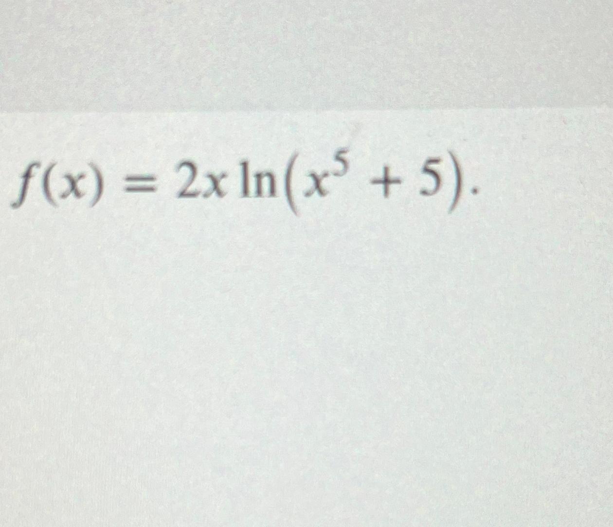 Solved f(x)=2xln(x5+5) | Chegg.com