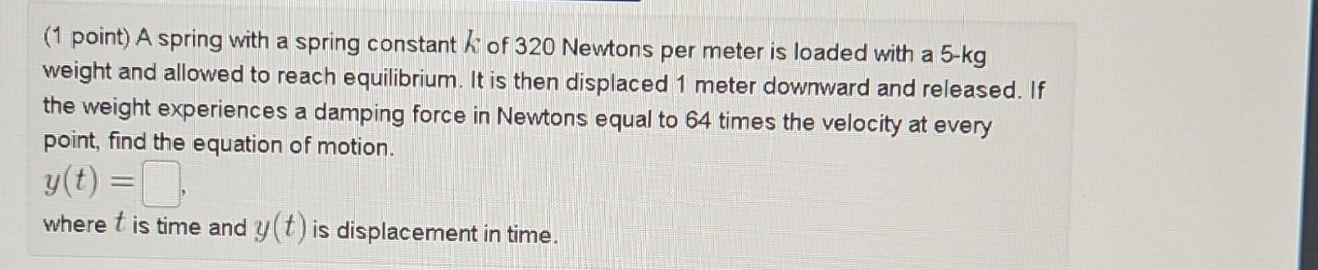 Solved (1 point) A spring with a spring constant k of 320 | Chegg.com