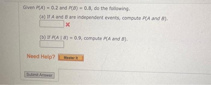 Solved Given P(A)=0.2 and P(B)=0.8, do the following. (a) If | Chegg.com
