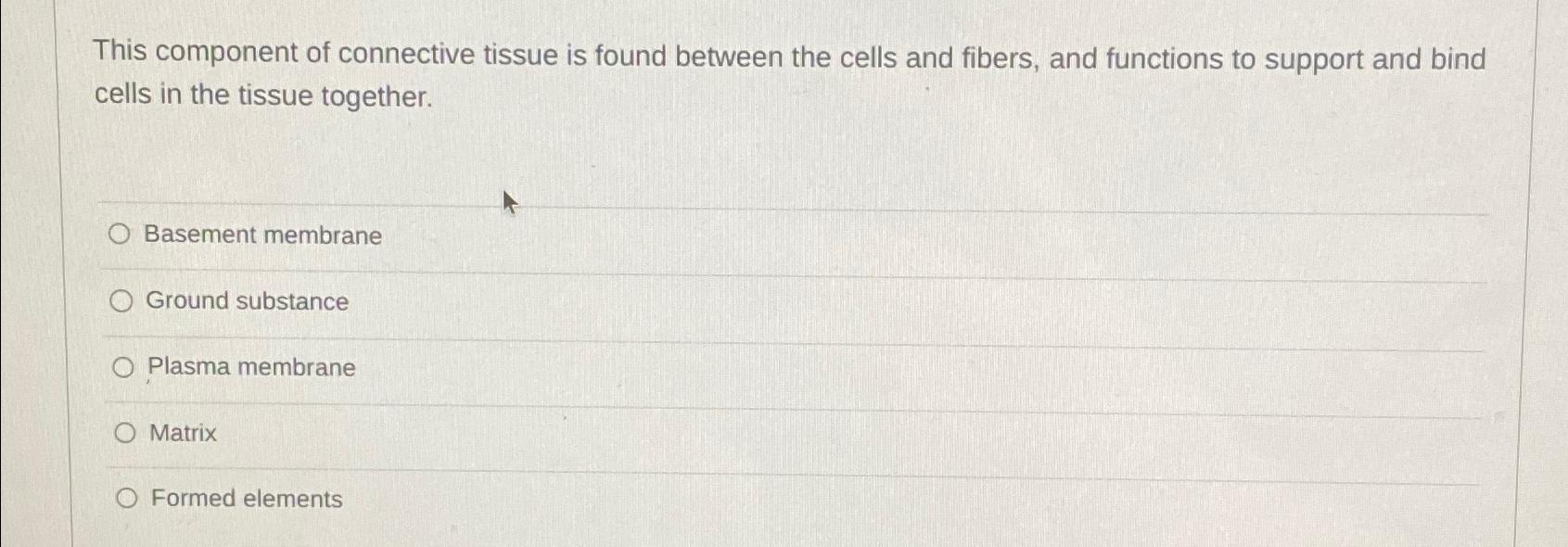 Solved This component of connective tissue is found between | Chegg.com