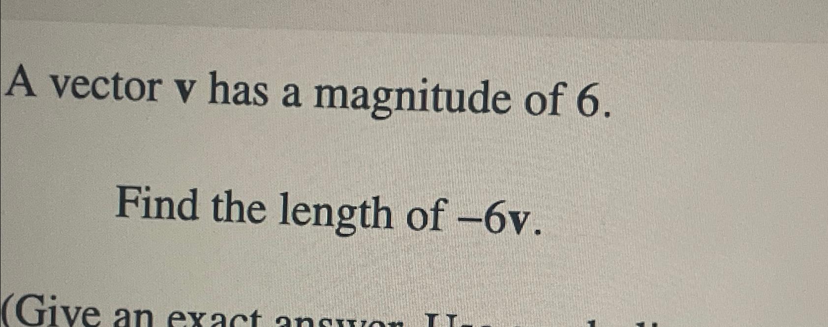 Solved A vector v ﻿has a magnitude of 6Find the length of | Chegg.com