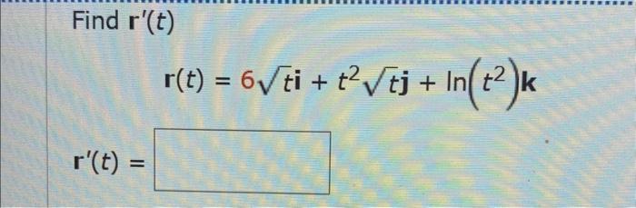 Solved Find r′(t) r(t)=6ti+t2tj+ln(t2)k r′(t)= | Chegg.com