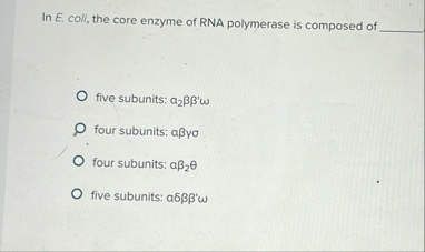 Solved In E. ﻿colli, the core enzyme of RNA polymerase is | Chegg.com