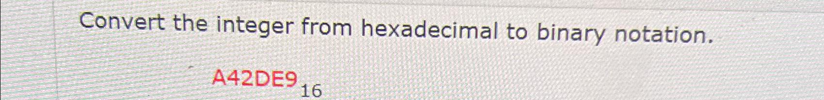 Solved Convert the integer from hexadecimal to binary | Chegg.com