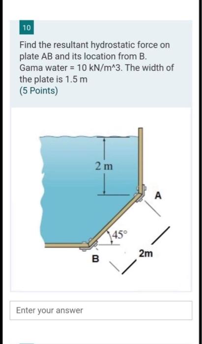 Solved 10 Find the resultant hydrostatic force on plate AB | Chegg.com