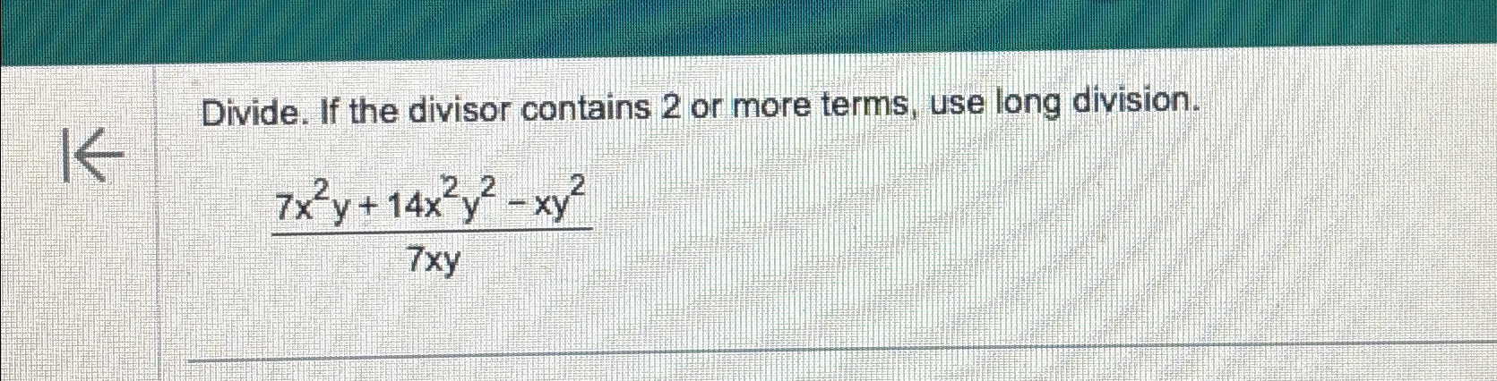 Solved Divide. If the divisor contains 2 ﻿or more terms, use | Chegg.com