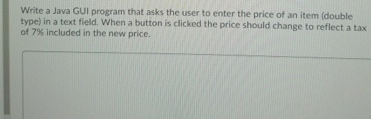 Solved Write a Java GUI program that asks the user to enter | Chegg.com