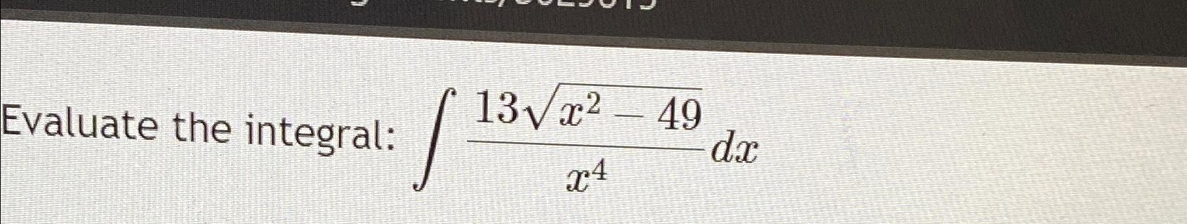 Solved Evaluate the integral: ∫﻿﻿13x2-492x4dx | Chegg.com