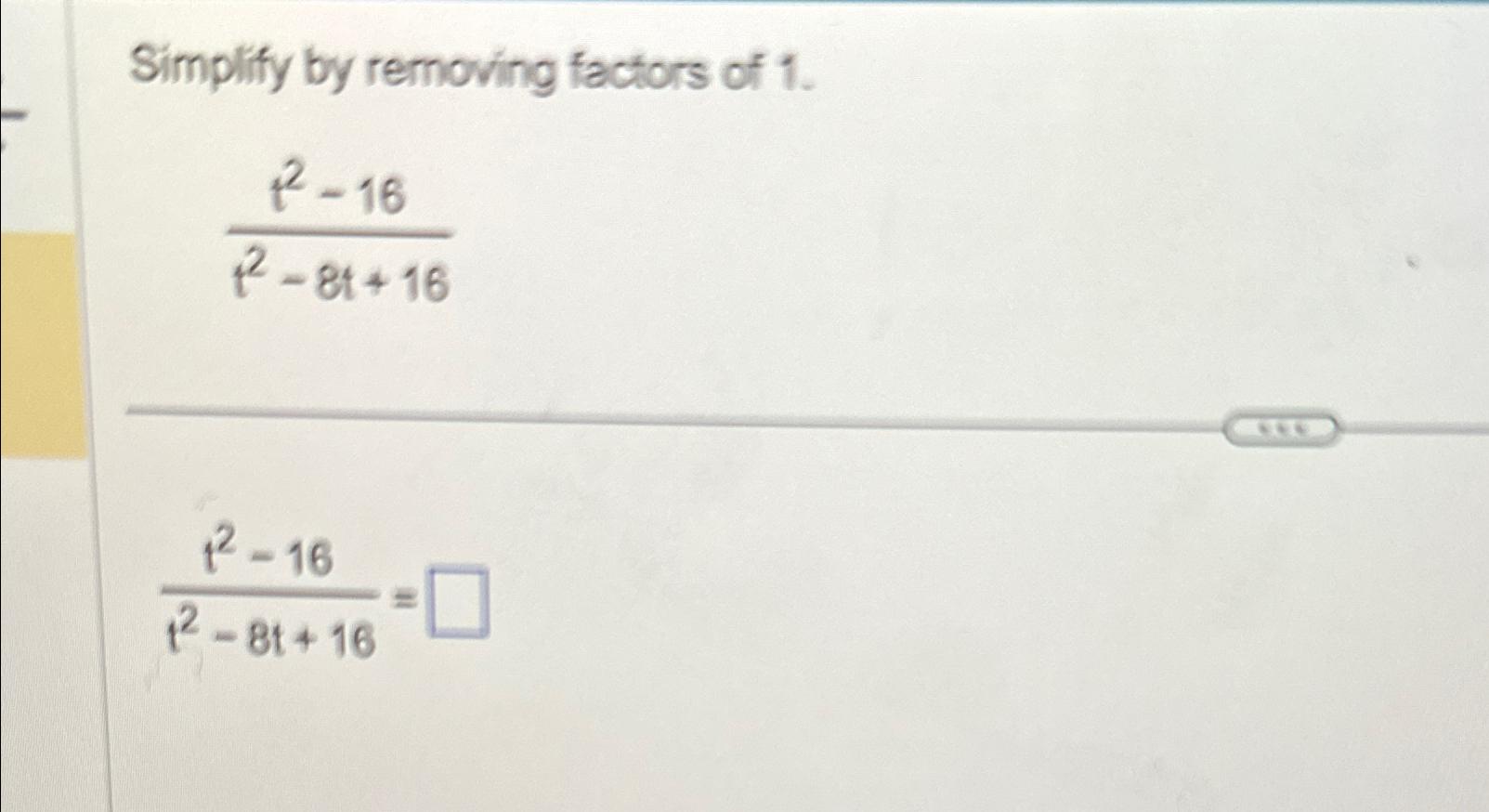 Solved Simplify by removing factors of | Chegg.com