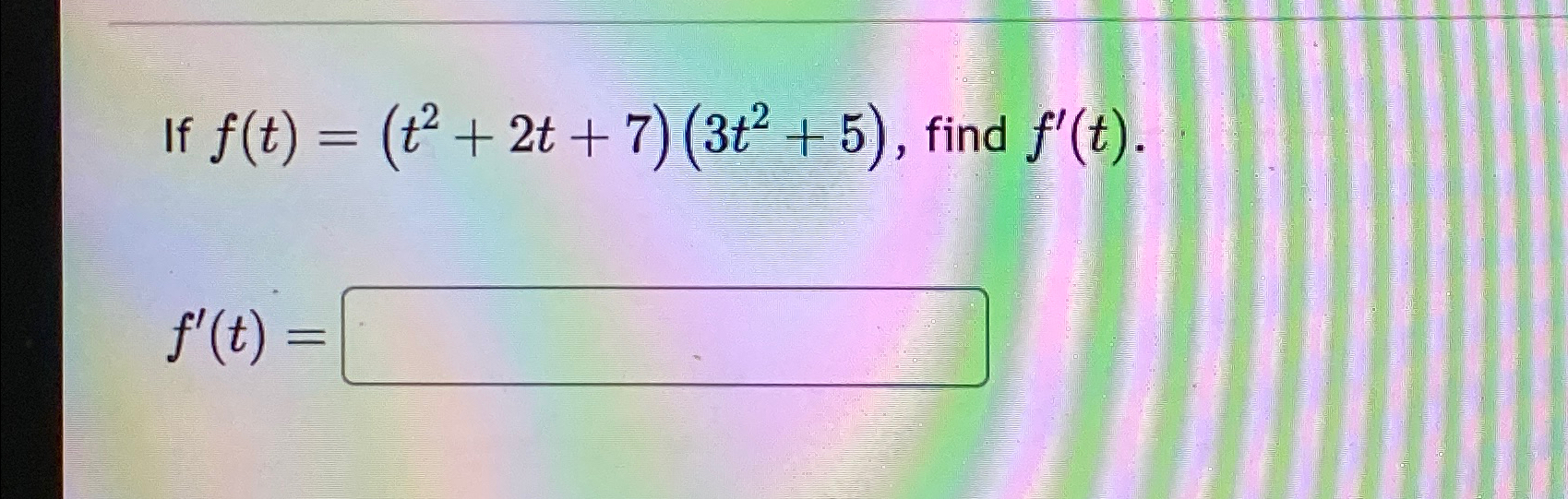 Solved If f(t)=(t2+2t+7)(3t2+5), ﻿find f'(t)f'(t)= | Chegg.com