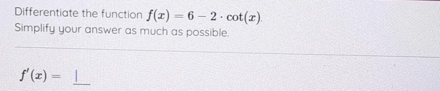 Solved Differentiate the function f(x)=6-2*cot(x)Simplify | Chegg.com