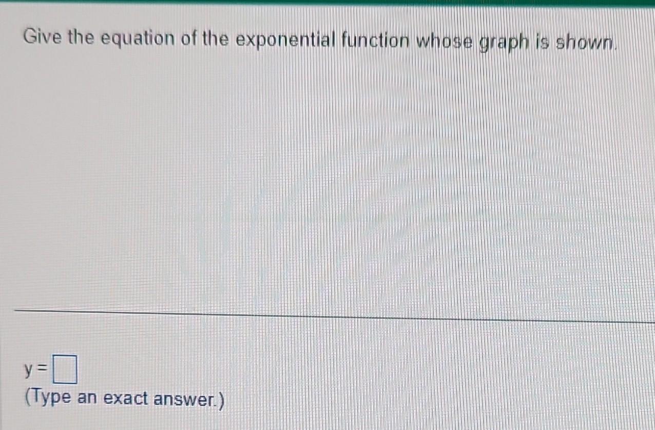 Solved Give the equation of the exponential function whose | Chegg.com