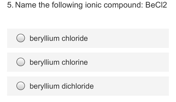 Solved 5. Name the following ionic compound: BeCl2 O | Chegg.com