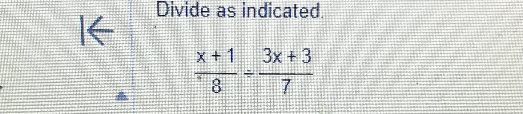 Solved Divide as indicated.x+18÷3x+37 | Chegg.com