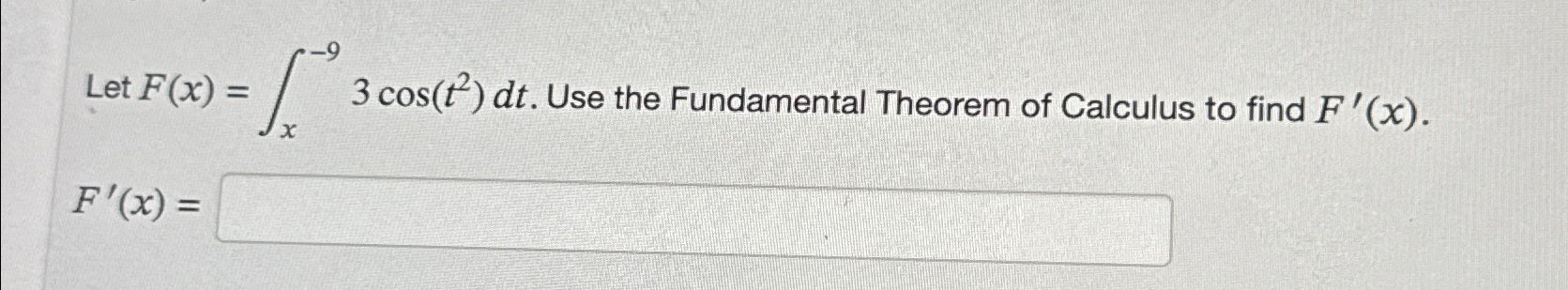 Solved Let F(x)=∫x-93cos(t2)dt. ﻿Use the Fundamental Theorem | Chegg.com