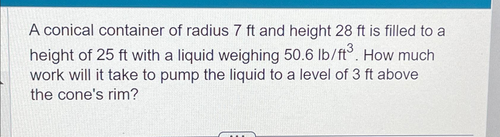 Solved A conical container of radius 7ft ﻿and height 28ft | Chegg.com