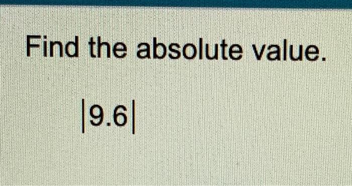 Solved Find the absolute value. ∣9.6∣ | Chegg.com