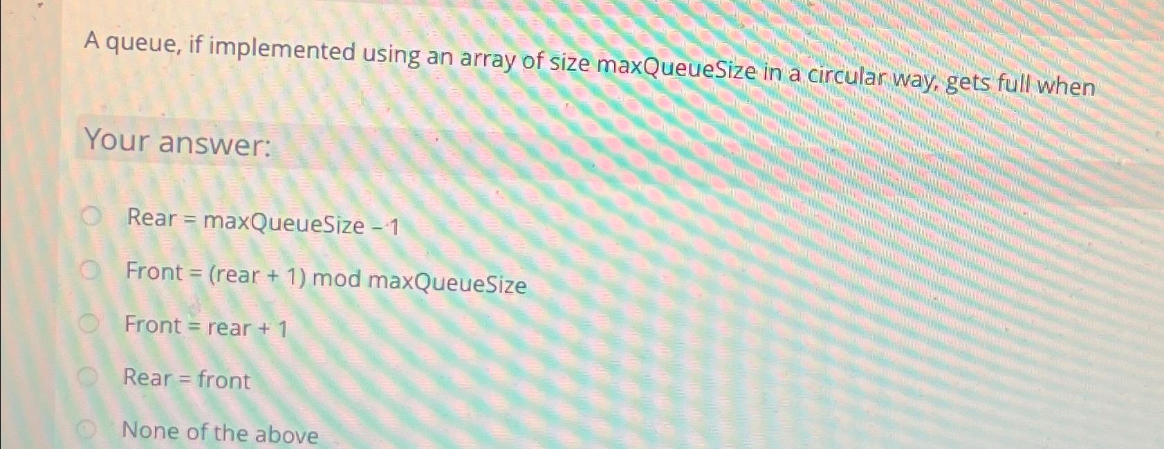 Solved A queue, if implemented using an array of size | Chegg.com
