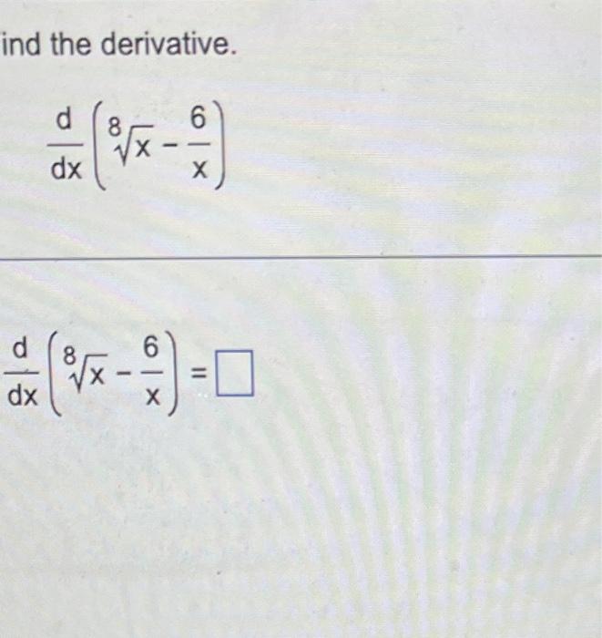 Solved ind the derivative. dxd(8x−x6) dxd(8x−x6)= | Chegg.com