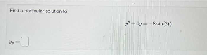 Solved Find a particular solution to y′′+4y=−8sin(2t) yp= | Chegg.com