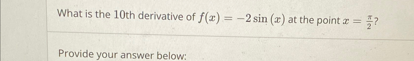 Solved What is the 10 ﻿th derivative of f(x)=-2sin(x) ﻿at | Chegg.com