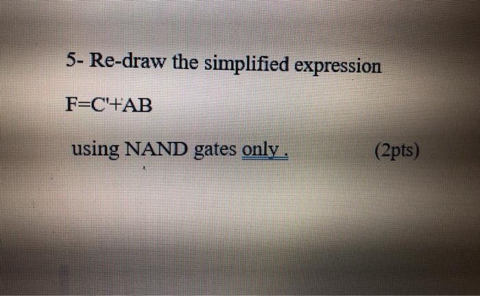Solved 5- Re-draw the simplified expression F=C'FAB using | Chegg.com