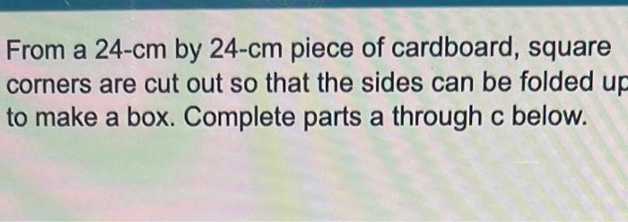 From a 24-cm by 24−cm piece of cardboard, square | Chegg.com