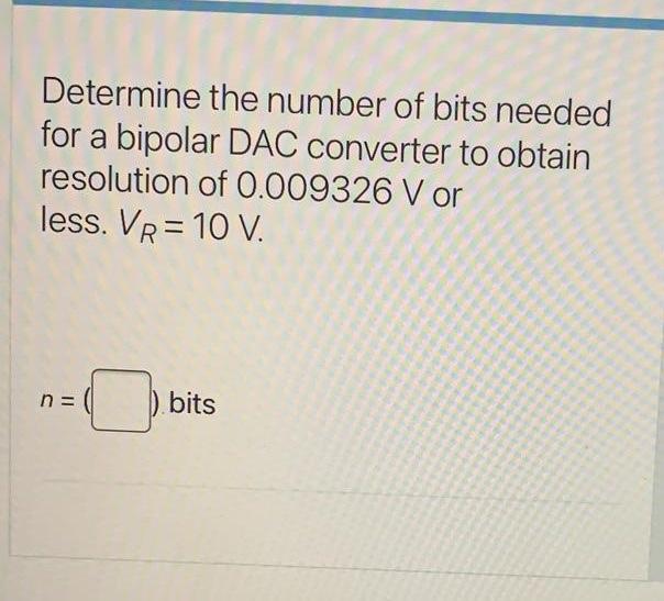 Solved Determine the number of bits needed for a bipolar DAC | Chegg.com