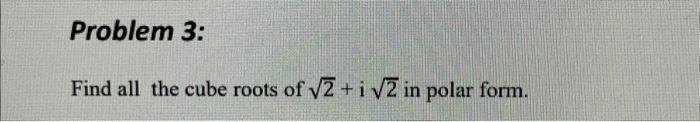 Solved Find all the cube roots of 2+i2 in polar form. | Chegg.com