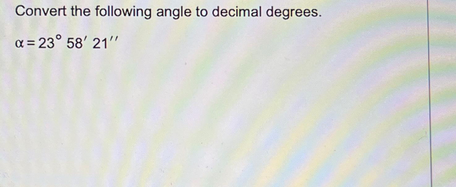 Solved Convert the following angle to decimal | Chegg.com