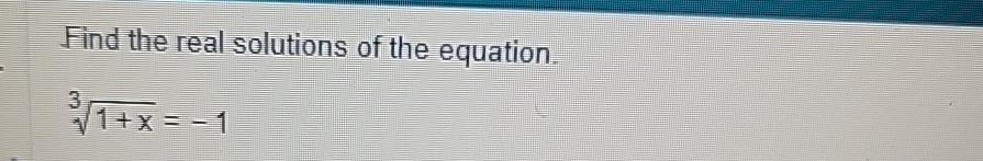 Solved Find the real solutions of the equation.1+x3=-1 | Chegg.com