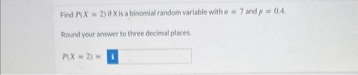 Solved Find P(X=2) if X is a binomial random variable with | Chegg.com