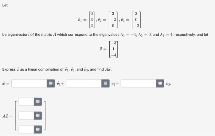 Solved v1=⎣⎡032⎦⎤,v2=⎣⎡3−20⎦⎤,v3=⎣⎡30−2⎦⎤ be eigenvectors of | Chegg.com