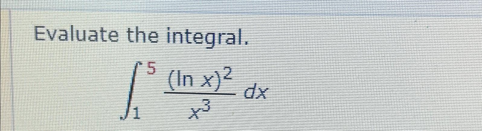 Solved Evaluate the integral.∫15(lnx)2x3dx | Chegg.com