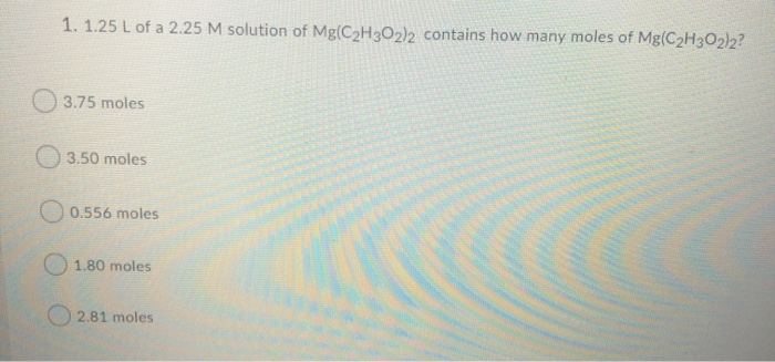 Solved 1. 1.25 L of a 2.25 M solution of Mg(C2H2O2)2 | Chegg.com