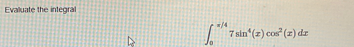 Solved Evaluate the integral∫0π47sin4(x)cos2(x)dx | Chegg.com