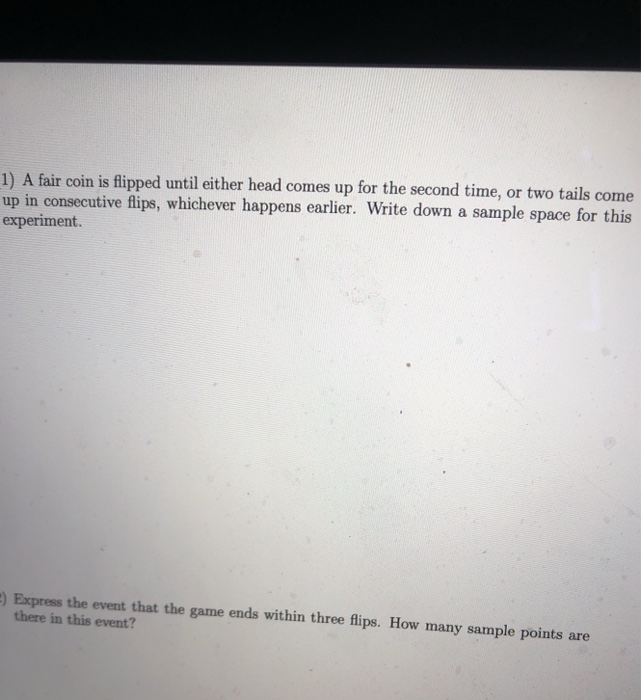 Solved 1) A fair coin is flipped until either head comes up | Chegg.com